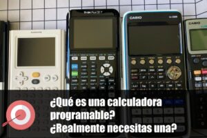 ¿Realmente necesitas una calculadora programable? Guía para estudiantes y